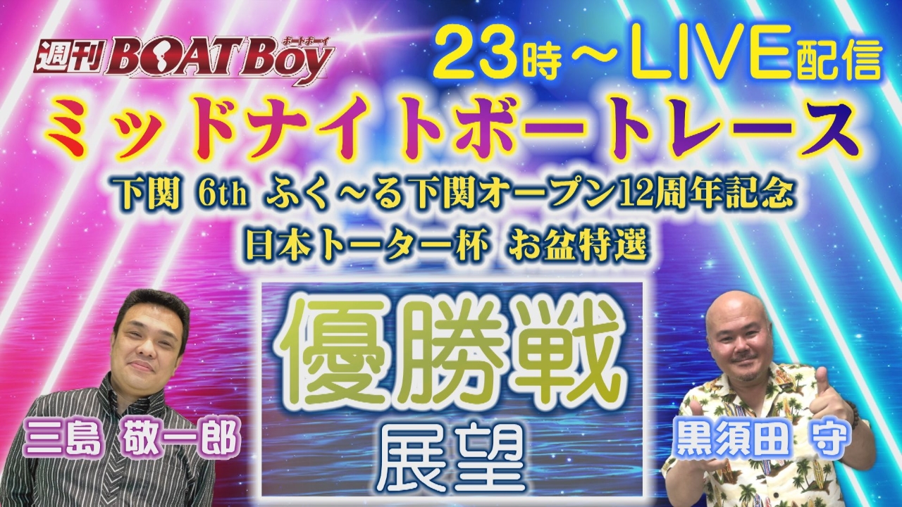 8/16（金）23時からLIVE配信！！週刊BOATBoy ミッドナイトボートレース下関6thふく～る下関オープン12周年記念 日本トーター杯お盆特選優勝戦展望 | BOAT RACE ...