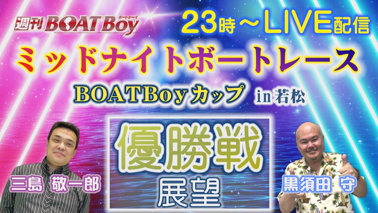 12/14（土）23時からLIVE配信！！週刊BOATBoy若松ミッドナイトボートレースBOATBoyカップ優勝戦展望 | BOAT RACE オフィシャルウェブサイト