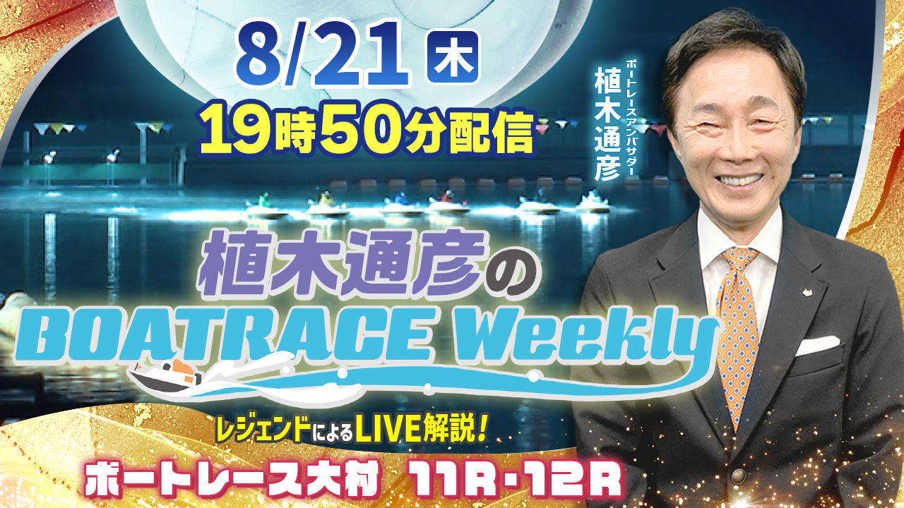 今回の「植木通彦のボートレースウィークリー」は8月21日（木）19時50分からLIVE配信！今回は植木通彦ボートレースアンバサダーが【ボートレース大村11R・12R】をLIVE解説！質問も大 ...